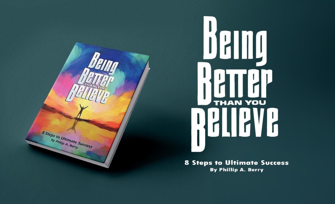 Philip Berry Releases His Book “Being Better Than You Believe: 8 Steps ...